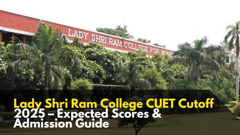 Lady Shri Ram College CUET Cutoff 2025 – Expected Scores & Admission ...