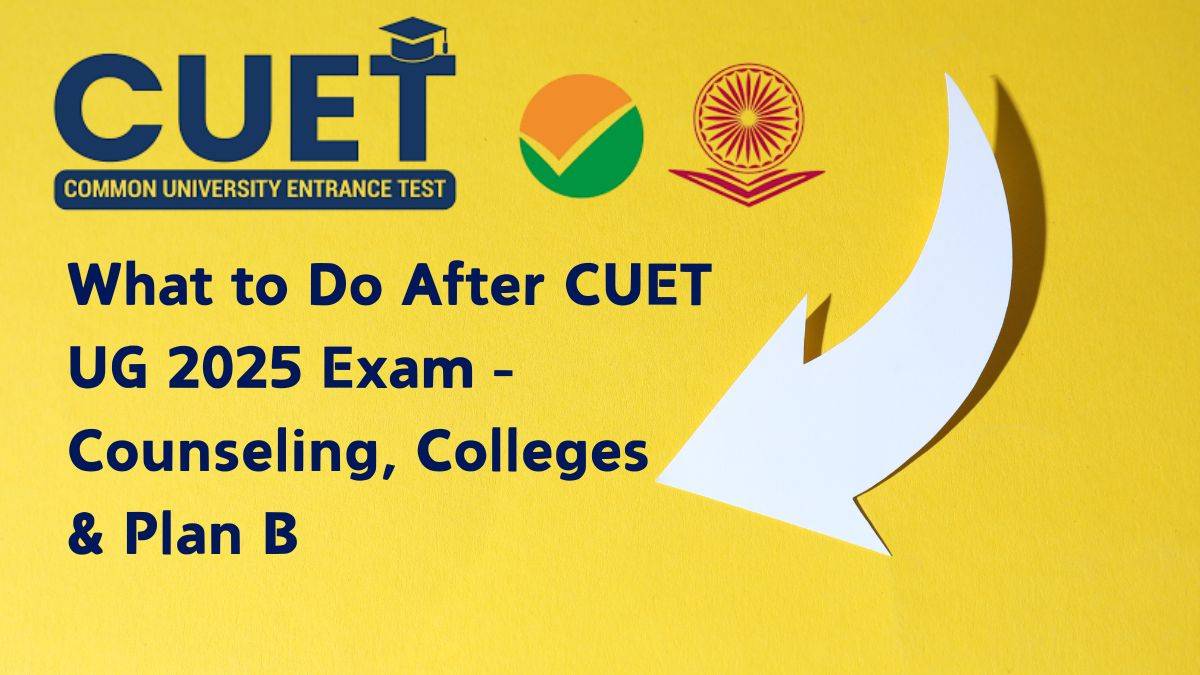 What to Do After CUET UG 2025? Here’s Your Post-Exam Survival Guide ...